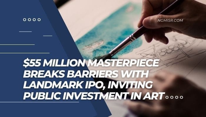 $55 Million Masterpiece Breaks Barriers With Landmark IPO, Inviting ...