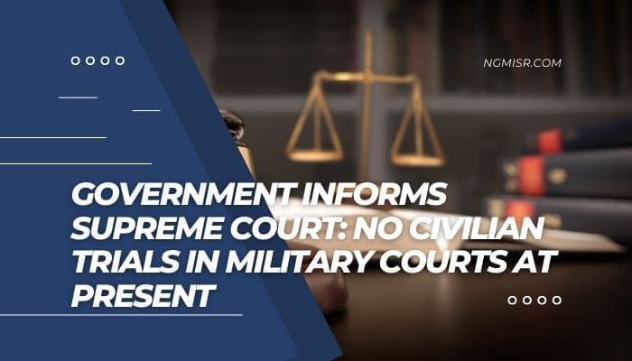 Government Informs Supreme Court: No Civilian Trials In Military Courts ...