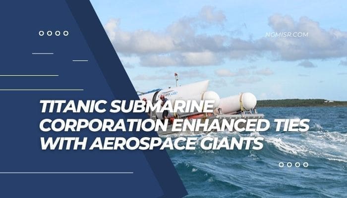 Titanic Submarine Corporation Enhanced Ties With Aerospace Giants ...