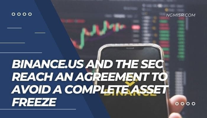 Binance.US And The SEC Reach An Agreement To Avoid A Complete Asset Freeze - Nogoom Masrya