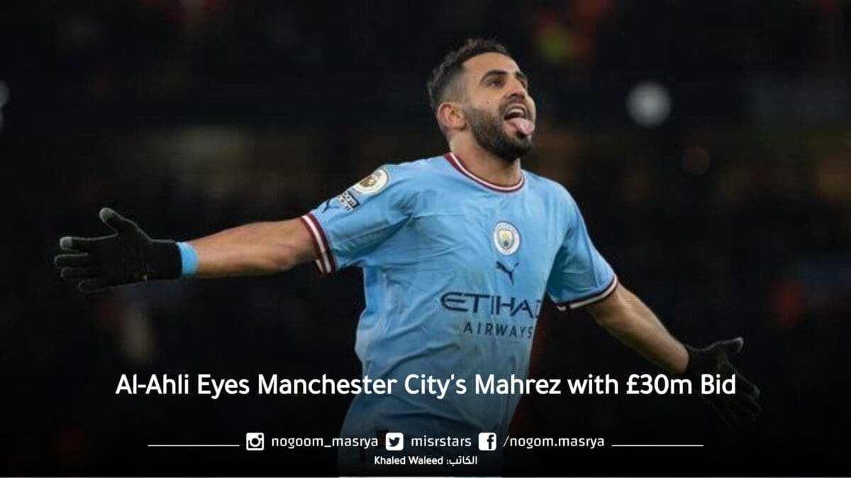 Al-Ahli Eyes Manchester City's Mahrez With £30m Bid - Nogoom Masrya