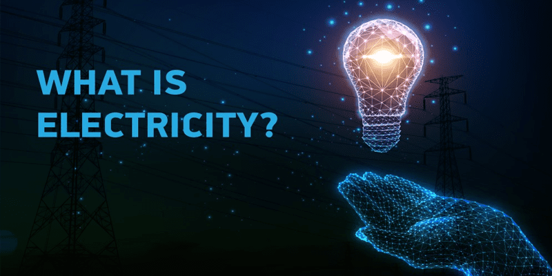 Electricity: Let’s Discuss In Actual, What Is Electricity?