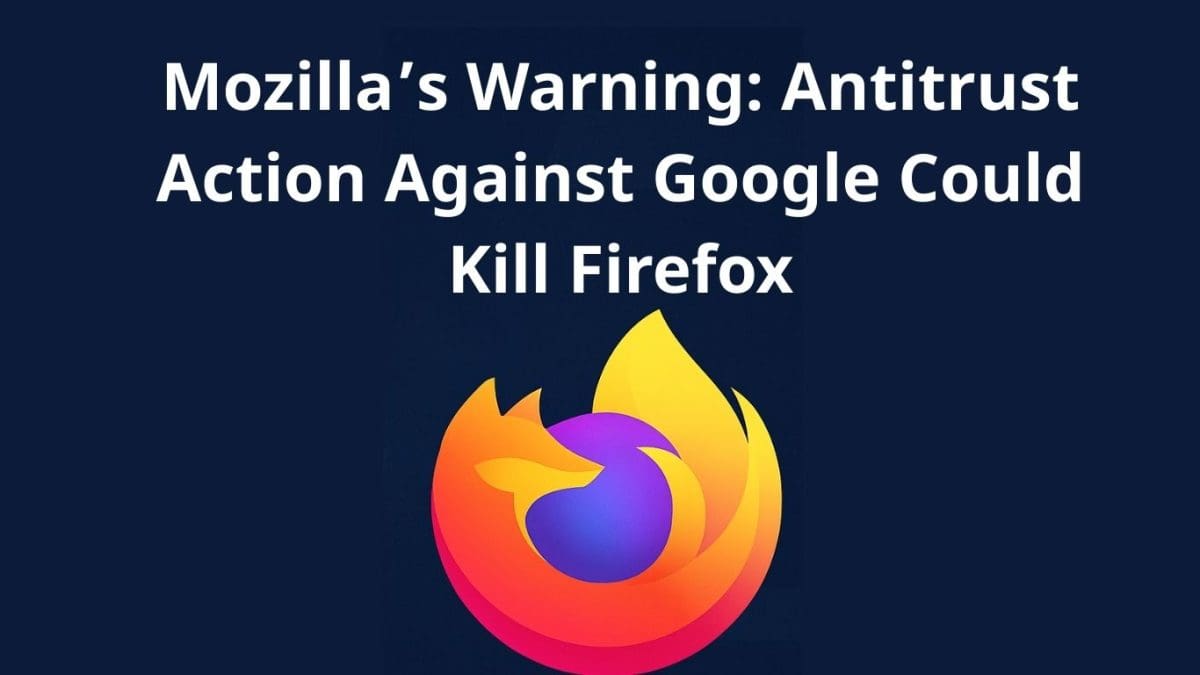 Mozilla’s Warning: Antitrust Action Against Google Could Kill Firefox ...